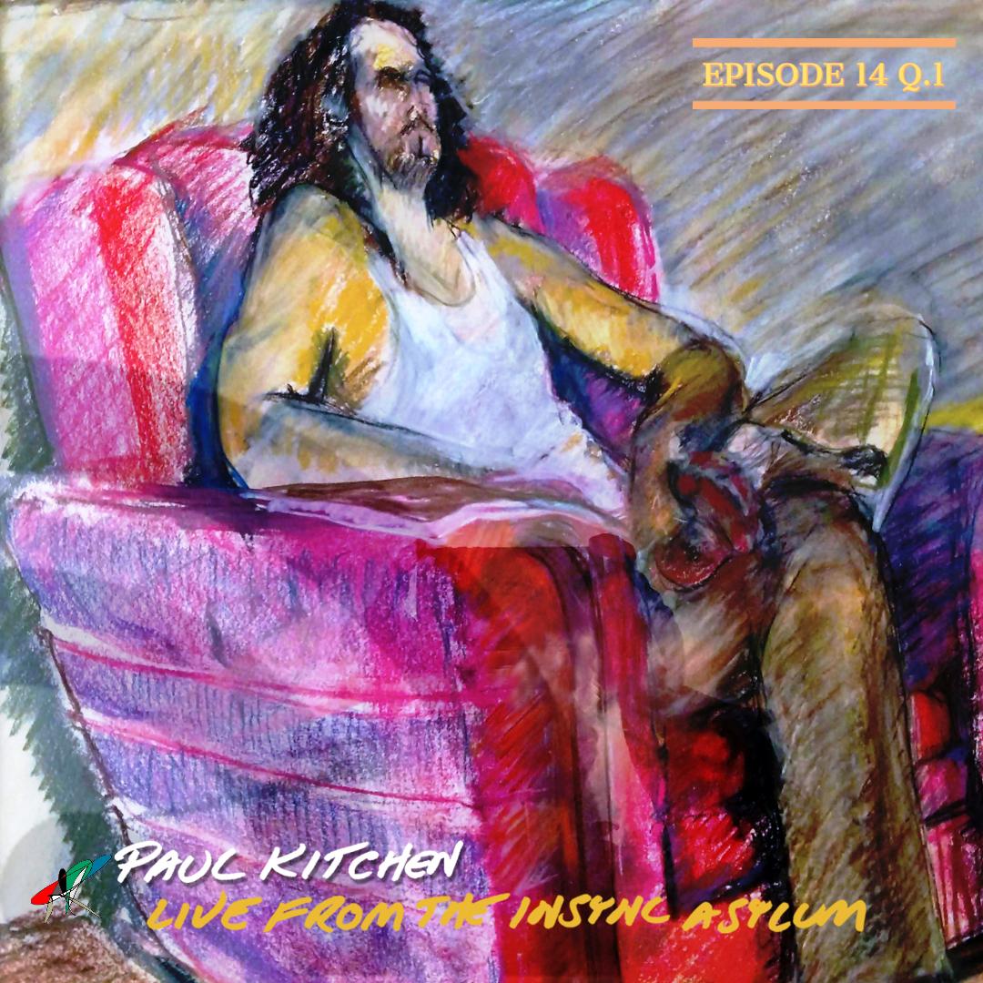 Podcast Episode 14. Paul Kitchen | Live from the InSync Asylum - Paul ...