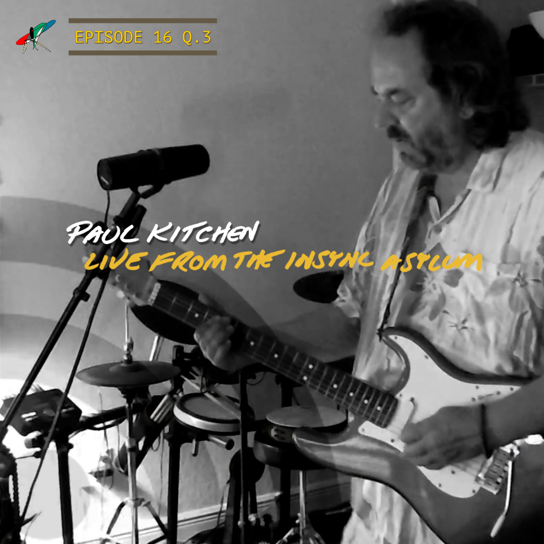 Podcast Episode 16 Q3. Paul Kitchen | Live from the InSync Asylum ...
